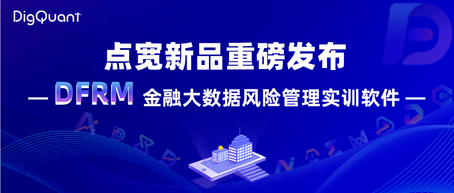 点宽新品重磅发布 | DFRM金融大数据风险管理实训软件 | 点宽科技